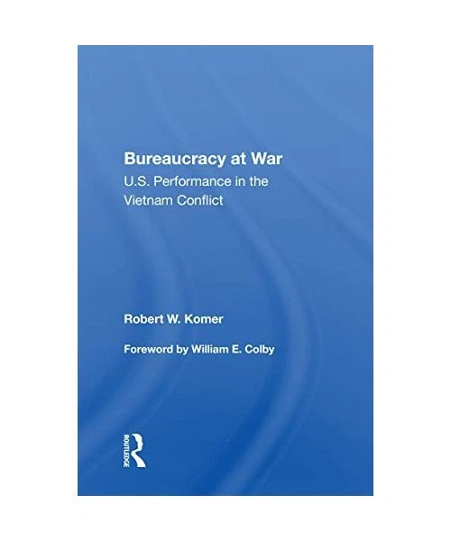 BUREAUCRACY AT WAR: U.s. Performance in the Vietnam Conflict, Komer ...