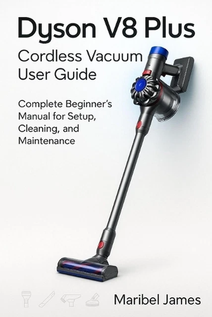 DYSON V8 PLUS Cordless Vacuum User Guide: Complete Beginner's Manual ...