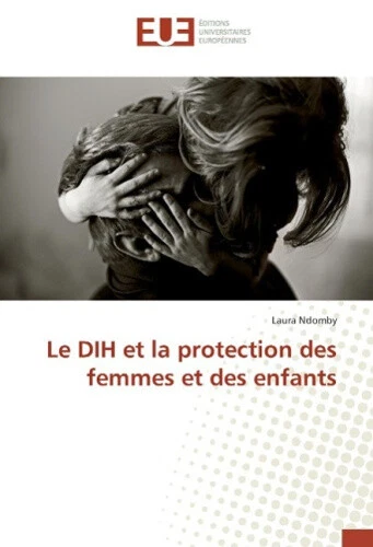 LE DIH ET La Protection Des Femmes Et Des Enfants (Omn.Univ.Europ ...