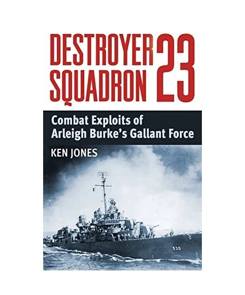 DESTROYER SQUADRON 23: Combat Exploits of Arleigh Burke's Gallant Force ...