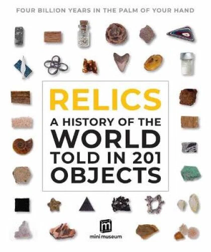 RELICS: A BIZARRE History of the World Told in 201 Rare Fragments ...