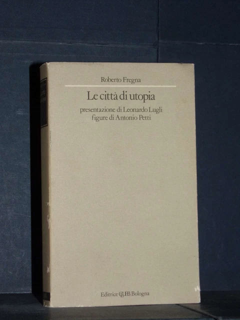 ROBERTO FREGNA - Le città di utopia (pres. di Leonardo Lugli) - CLUEB ...