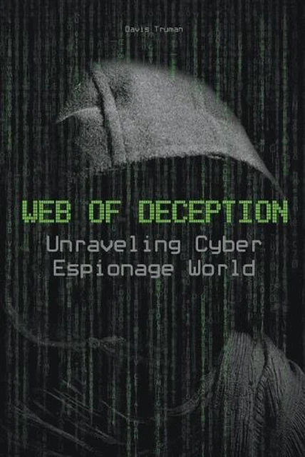WEB OF DECEPTION Unraveling Cyber Espionage World by Davis Truman ...