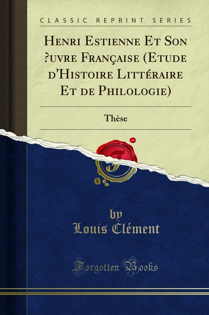 HENRI ESTIENNE ET Son Œuvre Française (Etude d'Histoire Littéraire Et ...