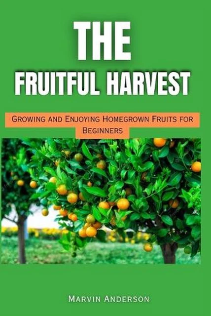 THE FRUITFUL HARVEST: Growing and Enjoying Homegrown Fruits for ...