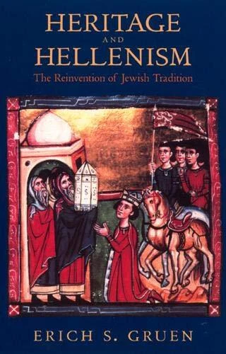 HERITAGE AND HELLENISM: THE REINVENTION OF JEWISH By Erich S. Gruen £19 ...