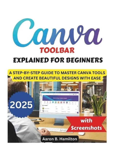 CANVA TOOLBAR EXPLAINED for Beginners: A Step-By-Step Guide to Master Canva Tool £24.51 ...
