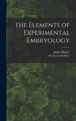 GAVIN DE BEER Julian Huxley The Elements of Experimental Embryology ...