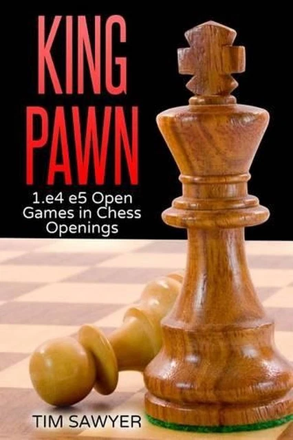KING PAWN: 1.E4 e5 jeux ouverts aux ouvertures d'échecs par Tim Sawyer ... KING PAWN: 1.E4 e5 jeux ouverts aux ouvertures d'échecs par Tim Sawyer ...