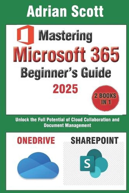 MASTERING MICROSOFT 365: A Comprehensive Beginner's Guide to OneDrive and ShareP $52.69 ...