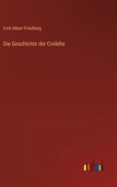 DIE GESCHICHTE DER Civilehe by Emil Albert Friedberg livre à couverture ...