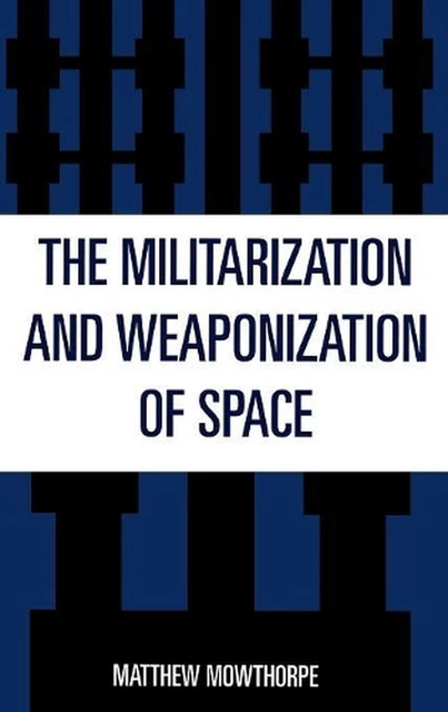 THE MILITARIZATION AND Weaponization of Space by Matthew Mowthorpe ...