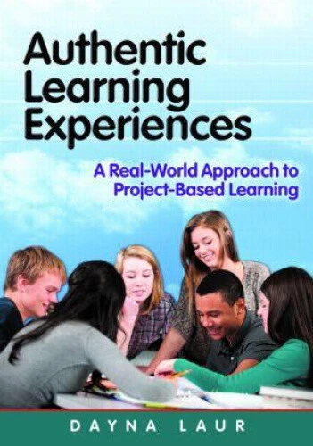 AUTHENTIC LEARNING EXPERIENCES: A Real-World Approach to Project-Based ...