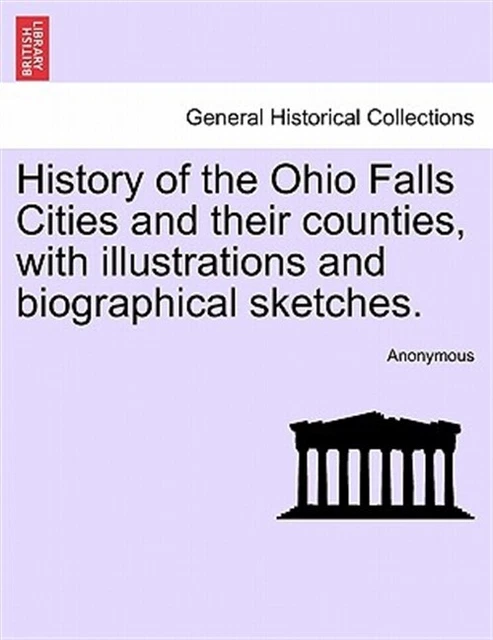 HISTORY OF THE Ohio Falls Cities and their counties, with illustrations ...
