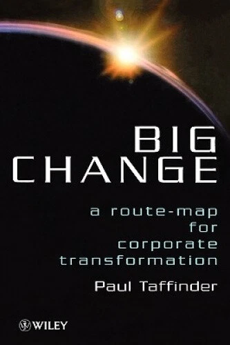 BIG CHANGE: A Route-Map for Corporate Transformation by Paul Taffinder ...