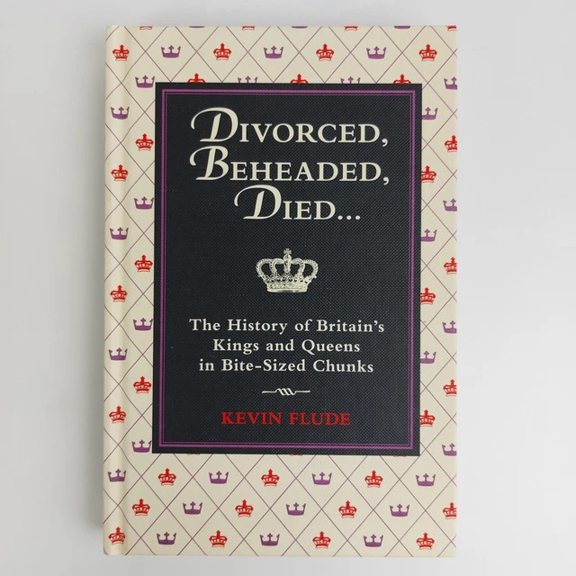 DIVORCED, BEHEADED, DIED: The History of Britain's Kings & Queens by ...