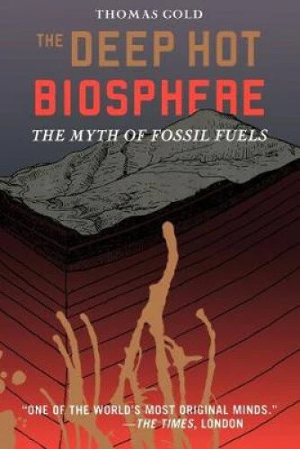 THE DEEP HOT Biosphere: The Myth of Fossil Fuels by Thomas Gold NEUF ...