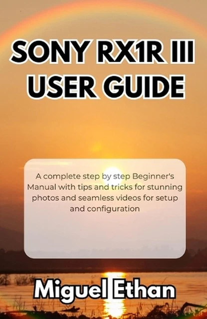 SONY RX1R III User Guide: A complete step by step Beginner's Manual ...