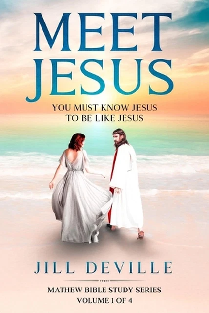 MEET JESUS: YOU Must Know Jesus To Be Like Jesus! by Jill Deville ...