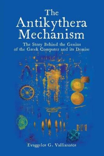 THE ANTIKYTHERA MECHANISM: The Story Behind the Genius of the Greek ...