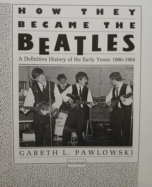 HOW THEY BECAME The Beatles: A Definitive History of the early years ...