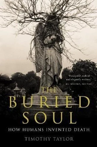 BURIED SOUL HOW Humans Invented Death by Timothy Taylor 9780007291472 £ ...