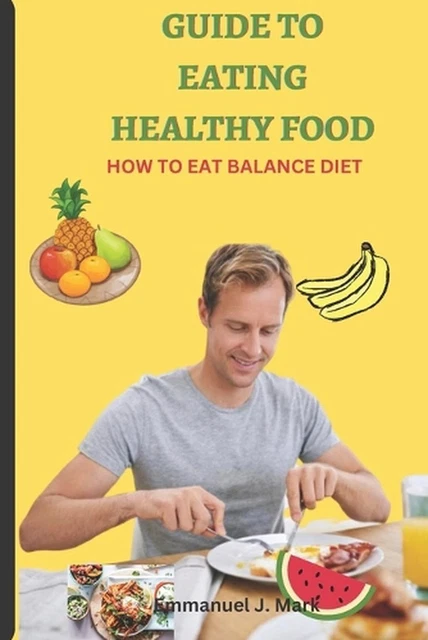 GUIDE TO EATING Healthy Food: How To Eat Balance Diet by Emmanuel J ...