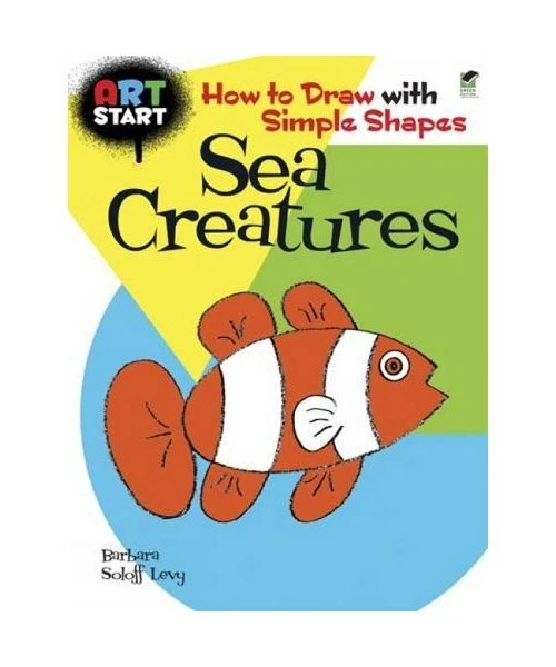 ART START SEA Creatures: How to Draw with Simple Shapes, Barbara Soloff ...