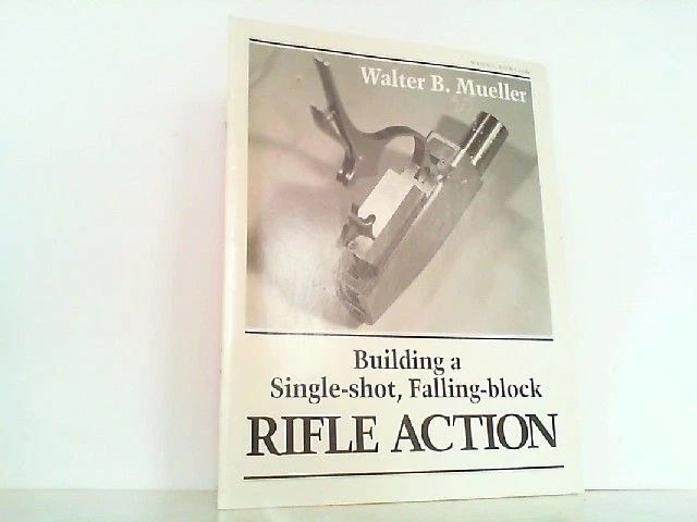 BUILDING A SINGLE-SHOT, Falling-block Rifle Action. Müller, Walter: EUR ...