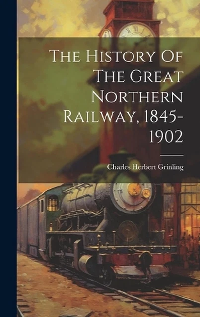 THE HISTORY OF The Great Northern Railway, 1845-1902 by Charles Herbert ...