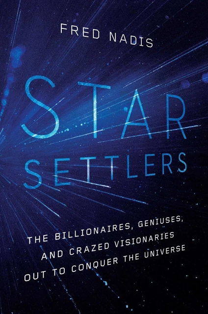 STAR SETTLERS: THE Billionaires, Geniuses, and Crazed Visionarie £23.66 ...