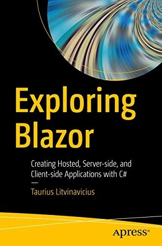 EXPLORING BLAZOR : Creating Hosted, Server-side, and Client-side ...