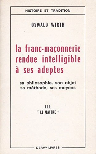 LA FRANC-MACONNERIE RENDUE intelligible a ses adeptes, tome 3 : le ...