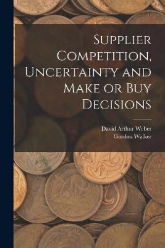 SUPPLIER COMPETITION, UNCERTAINTY and Make or buy Decisions by Gordon ...