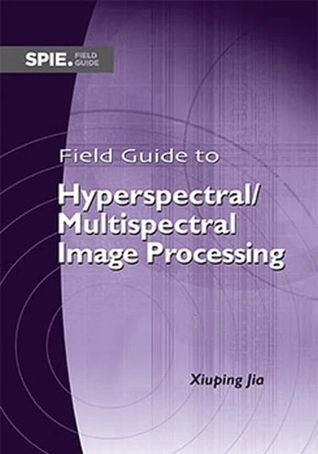 FIELD GUIDE TO Hyperspectral/Multispectral Image Processing (Spie $103. ...