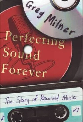 PERFECTING SOUND FOREVER: The Story of Recorded Music by Greg Milner £ ...