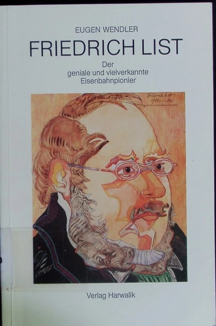 FRIEDRICH LIST DER geniale und vielverkannte Eisenbahnpionier. Wendler ...