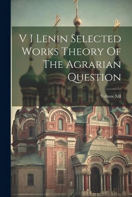 V I LENIN Selected Works Theory Of The Agrarian Question; Volume XII by Anonymou EUR 44,81 ...