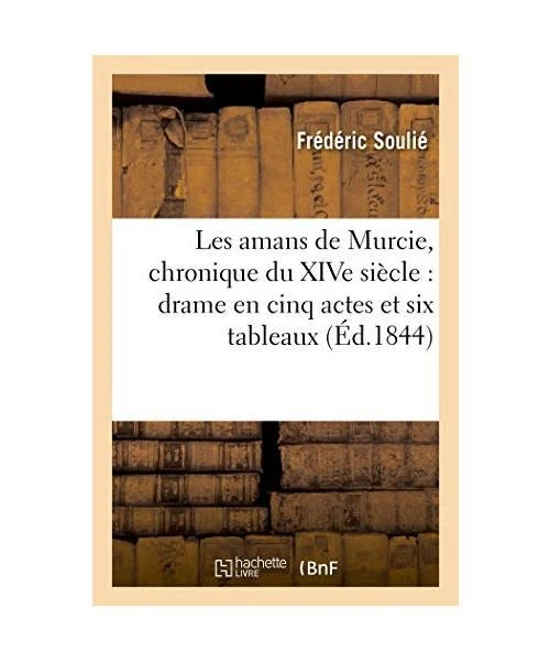 LES AMANS DE Murcie, Chronique Du Xive Siècle: Drame En Cinq Actes Et ...