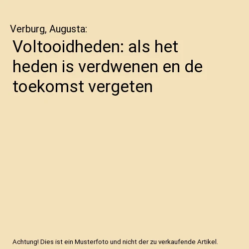 VOLTOOIDHEDEN: ALS HET heden is verdwenen en de toekomst vergeten ...