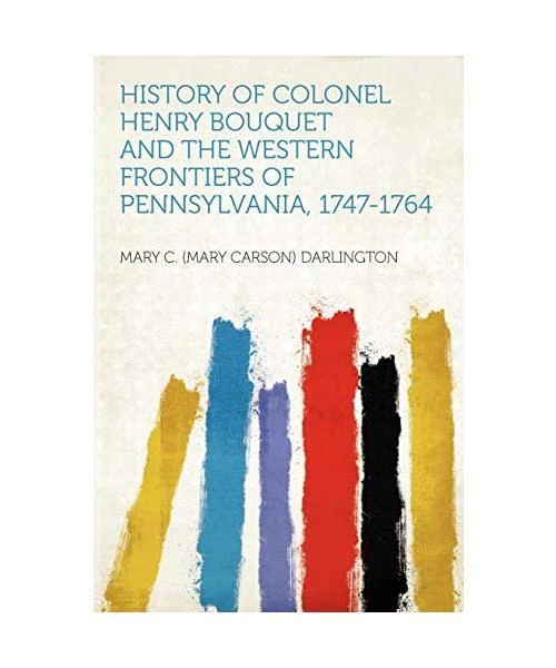 HISTORY OF COLONEL Henry Bouquet and the Western Frontiers of ...
