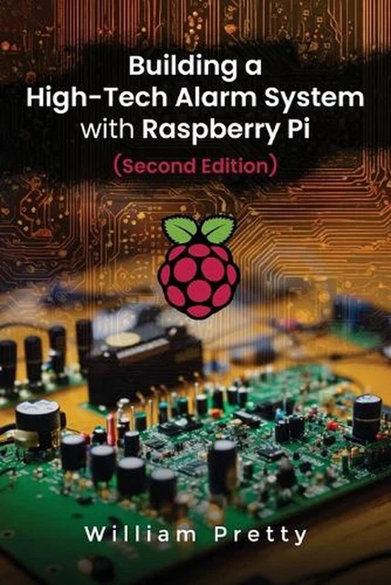 BUILDING A HIGH-TECH Alarm System with Raspberry Pi (Second Edition) by William £17.02 - PicClick UK