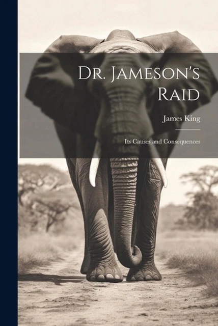DR. JAMESON'S RAID: Its Causes and Consequences by James King Paperback ...