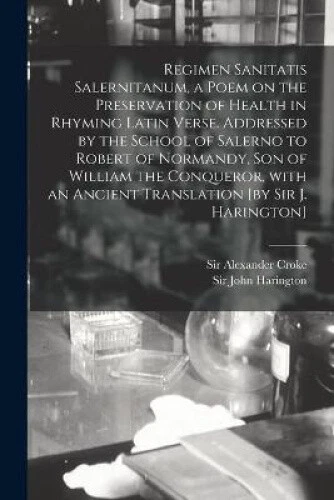 REGIMEN SANITATIS SALERNITANUM, a Poem on the Preservation of Health in ...