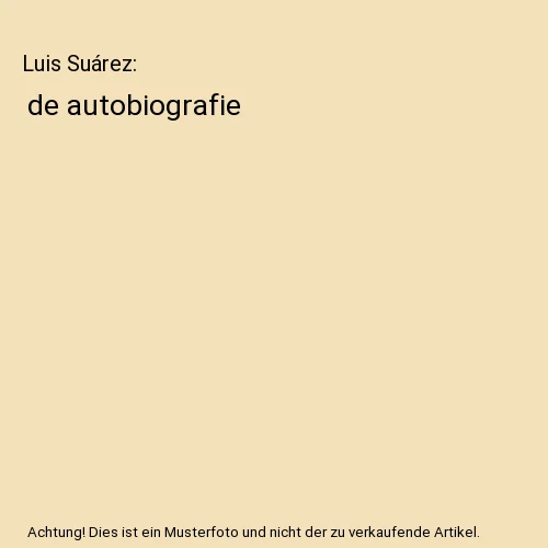 LUIS SUÁREZ: DE autobiografie, Luis Suarez, Peter Jenson, Sid Lowe EUR ...