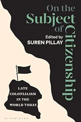 ON THE SUBJECT of Citizenship: Late Colonialism in the World Today ...