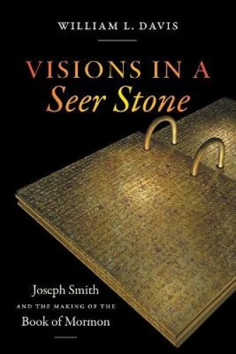 VISIONS IN A Seer Stone: Joseph Smith and the Making of the Book of ...
