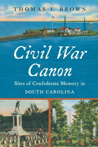 CIVIL WAR CANON: Sites of Confederate Memory in South Carolina (Civil ...