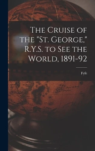 FYFE THE CRUISE of the "St. George," R.Y.S. to see the World, 1891-92 ...