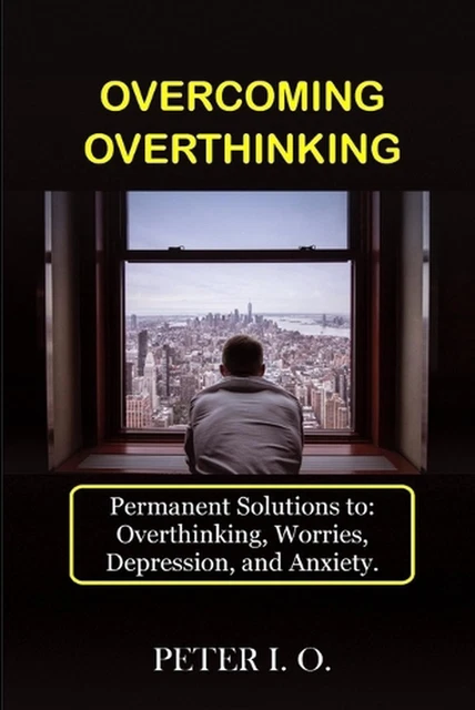 OVERCOMING OVERTHINKING: PERMANENT Solutions To: Overthinking, Worry ...